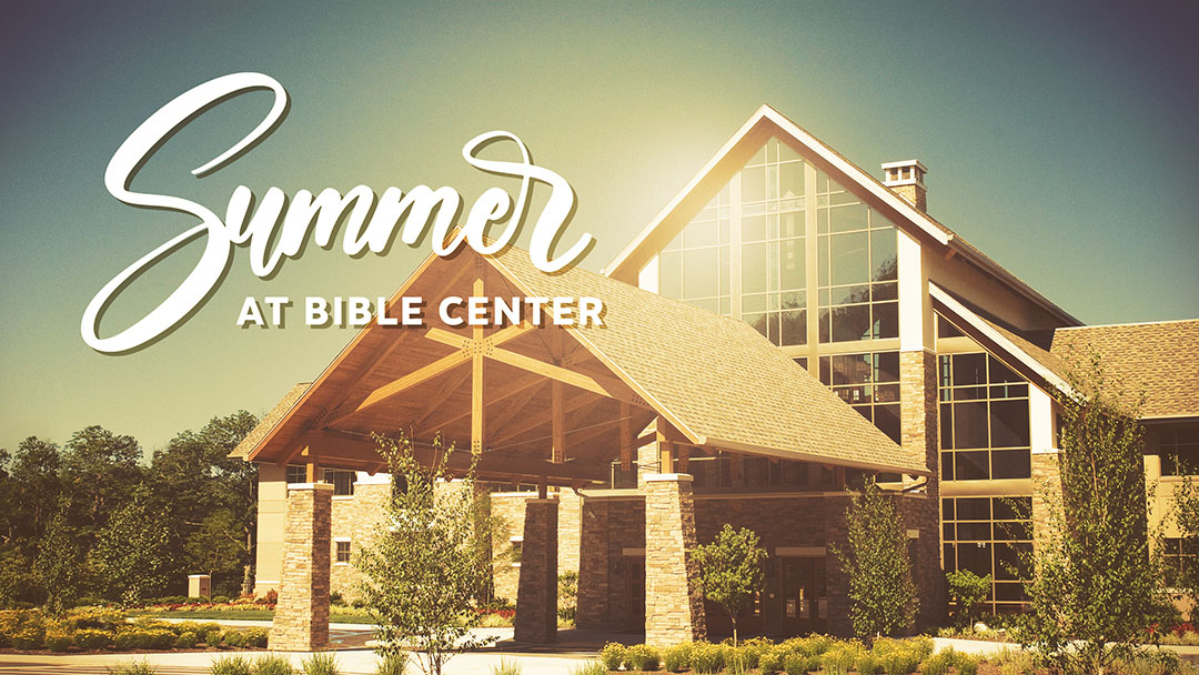 Summer at Bible Center | Bible Center Church