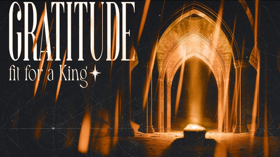 Sermon Series | Gratitude: Fit for a King | Bible Center Church