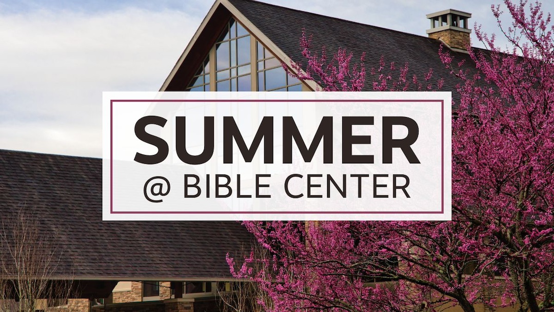 Summer at Bible Center | Bible Center Church